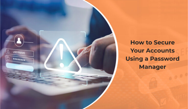 How To Secure Your Accounts Using A Password Manager